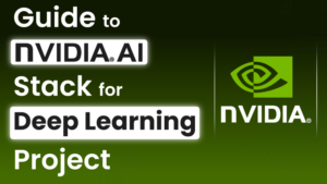 NVIDIA’s AI Stack for Deep Learning Projects